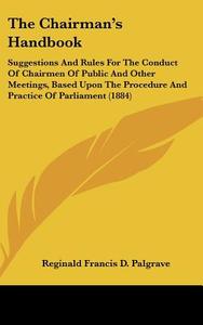 The Chairman S Handbook: Suggestions and Rules for the Conduct of ...