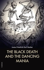 The Black Death and the Dancing Mania Justus Friedrich Karl Hecker ...